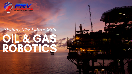 Oil And Gas Robotics Shaping The Future Prv Engineering