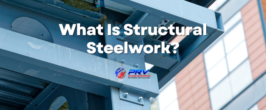 Steelwork In Construction: Everything You Need To Know - PRV Engineering