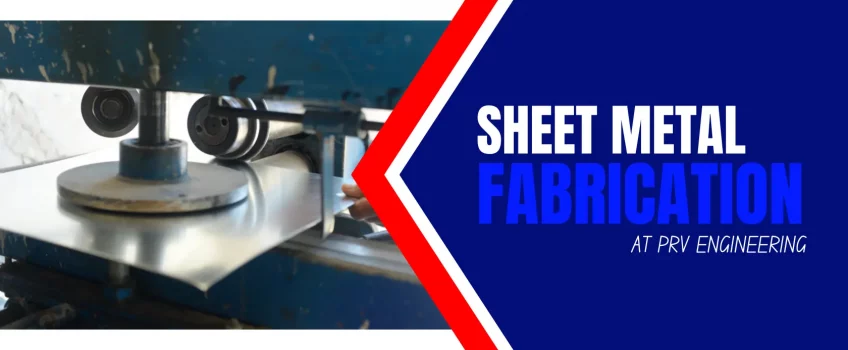 Sheet Metal Fabrication: Know The Basics - PRV Engineering